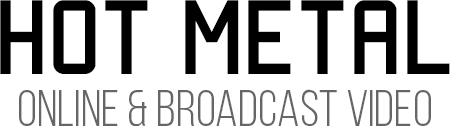 HOT METAL PRODUCTIONS - ONLINE & BROADCAST VIDEO